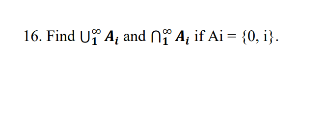 Solved 16. Find ⋃1∞Ai and ⋂1∞Ai if Ai={0,i}. | Chegg.com