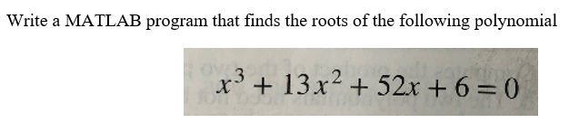 Solved Write a MATLAB program that finds the roots of the | Chegg.com