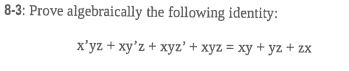 Solved 8-3: Prove algebraically the following identity: xyz | Chegg.com