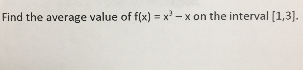 Solved Find the average value of f(x) x3 - x on the interval | Chegg.com