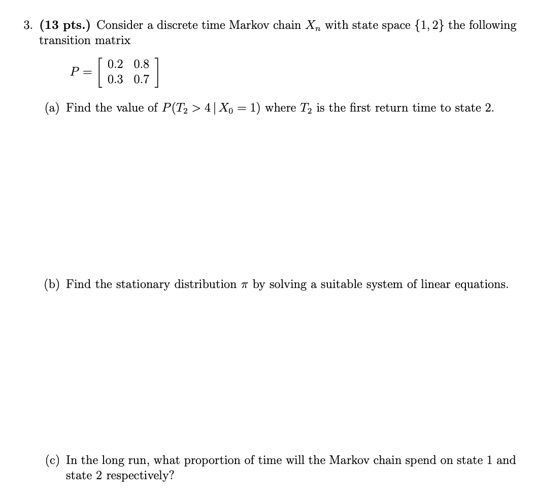 Solved 3. (13 pts.) Consider a discrete time Markov chain Xn | Chegg.com