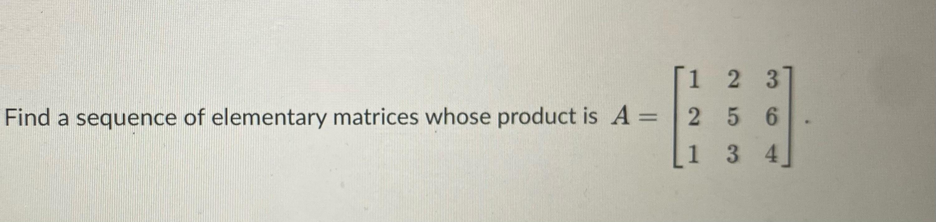 Solved 1 2 3 Find a sequence of elementary matrices whose | Chegg.com