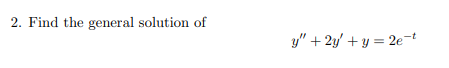 Solved 2. Find the general solution of y′′+2y′+y=2e−t | Chegg.com