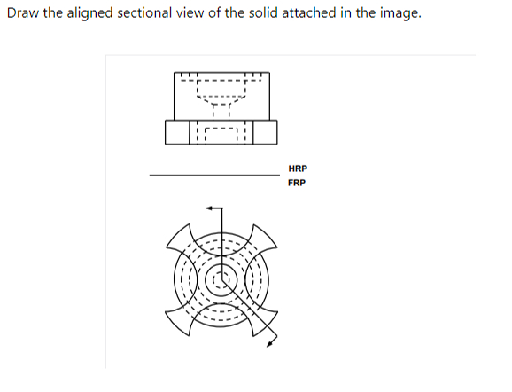 Solved Draw the aligned sectional view of the solid attached | Chegg.com