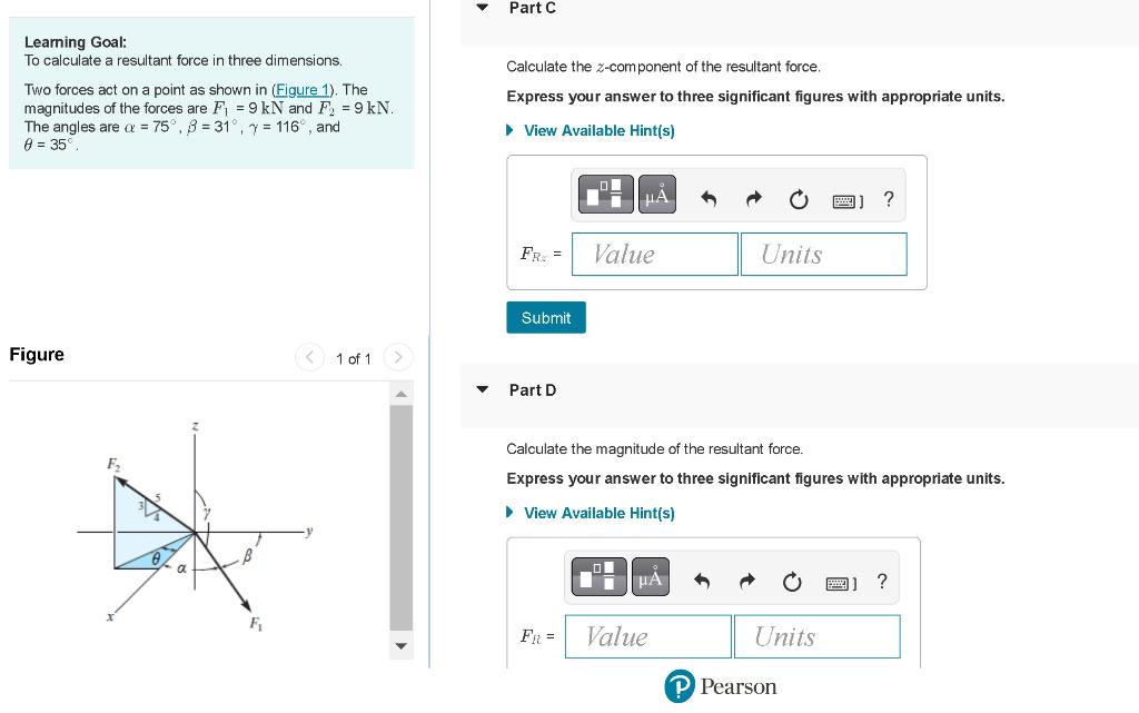 Learning Goal:To calculate a resultant force in three dimensions.Two forces act on a point as ...