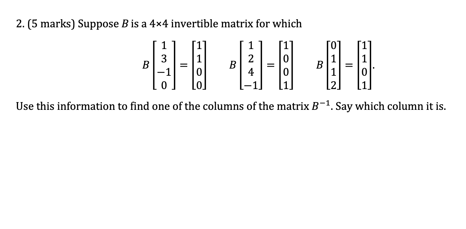 Solved 2. (5 marks) Suppose B is a 4×4 invertible matrix for | Chegg.com