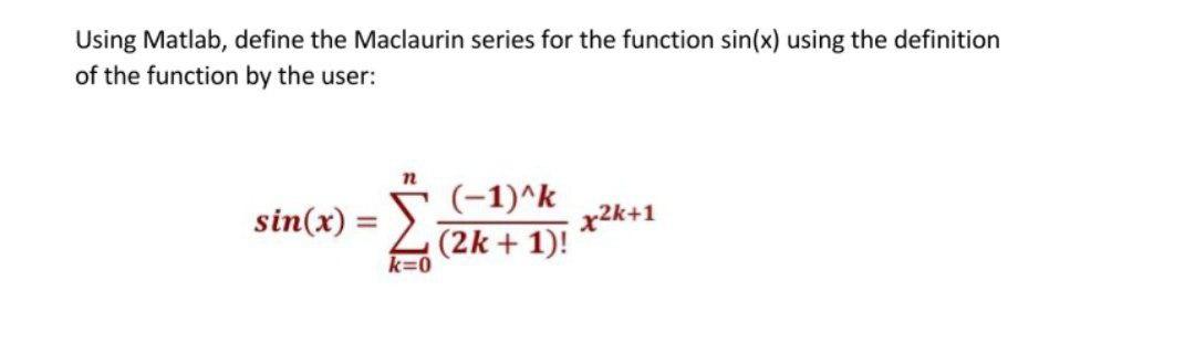 Solved Using Matlab, define the Maclaurin series for the | Chegg.com