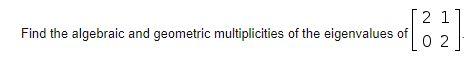Solved Find the algebraic and geometric multiplicities of | Chegg.com
