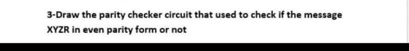 Solved 3-Draw the parity checker circuit that used to check | Chegg.com