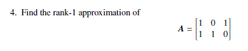 Solved 4. Find the rank-1 approximation of A=[110110] | Chegg.com