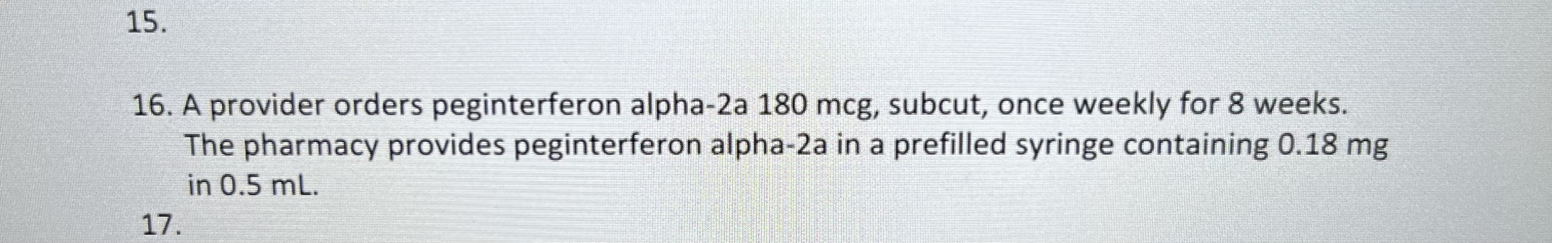Solved 16. A provider orders peginterferon alpha-2a 180mcg, | Chegg.com