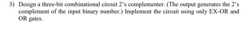 Solved 3) Design a three-bit combinational circuit 2's | Chegg.com