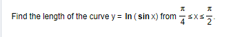 Solved Find the length of the curve y=ln(sinx) ﻿from | Chegg.com
