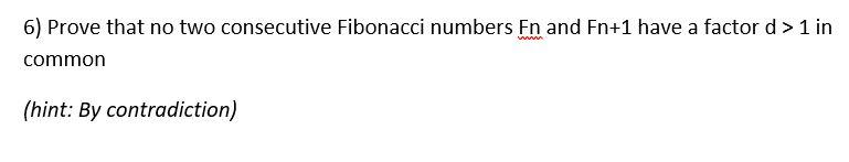 Solved 6) Prove that no two consecutive Fibonacci numbers in | Chegg.com
