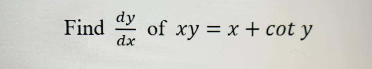 Solved Find dy dx of xy = x + cot y | Chegg.com