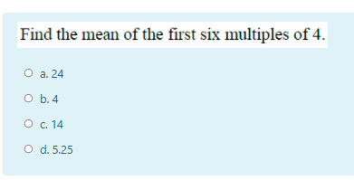 Solved Find the mean of the first six multiples of 4. O a. | Chegg.com