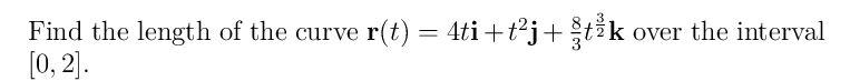 Solved Find the length of the curve r(t) = 4ti +tºj+ ştik | Chegg.com