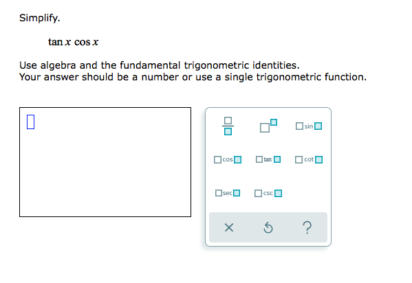 Solved Simplify. tan x cos x Use algebra and the fundamental | Chegg.com