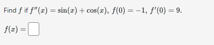 Solved Find f if f′′(x)=sin(x)+cos(x),f(0)=−1,f′(0)=9. f(x)= | Chegg.com