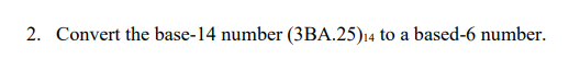 Solved 2. Convert the base-14 number (3BA. 25)14 to a | Chegg.com