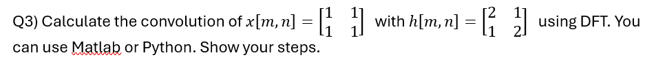 Solved Q3) ﻿Calculate the convolution of x[m,n]=[1111] ﻿with | Chegg.com