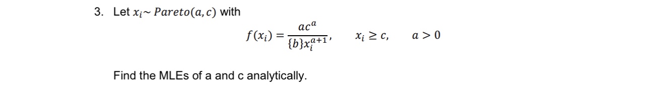Solved 3. Let xi∼Pareto(a,c) with f(xi)={b}xia+1aca,xi≥c,a>0 | Chegg.com