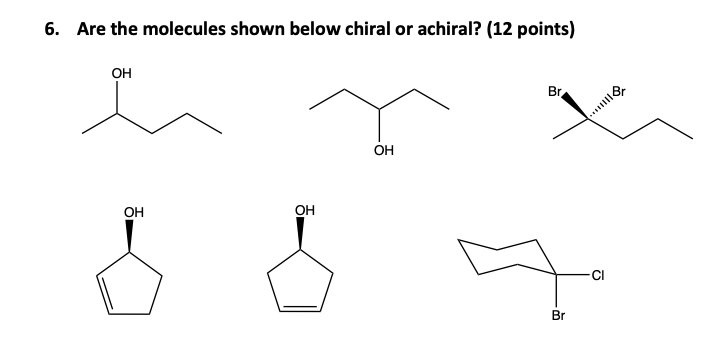 Solved 6. Are the molecules shown below chiral or achiral? | Chegg.com