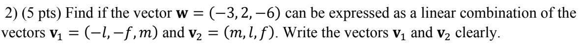 Solved 2) ( 5pts) Find if the vector w=(−3,2,−6) can be | Chegg.com