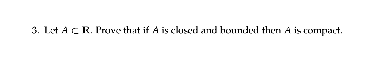 Solved 3. Let A C R. Prove that if A is closed and bounded | Chegg.com