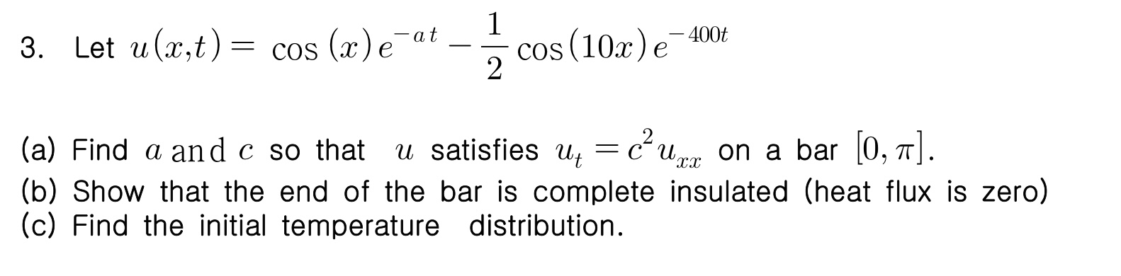 Solved Let u(x,t)=cos(x)e-at-12cos(10x)e-400t(a) Find a and | Chegg.com Solved Let u(x,t)=cos(x)e-at-12cos(10x)e-400t(a) Find a and | Chegg.com