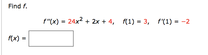 Solved Find f. f"(x) = 24x2 + 2x + 4, f(1) = 3, f'(1) = -2 | Chegg.com