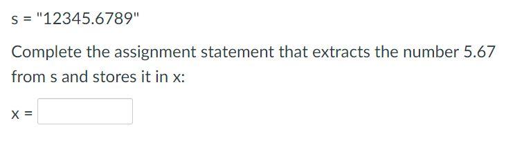 Solved S = "12345.6789" Complete the assignment statement | Chegg.com