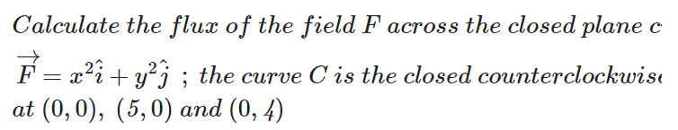 Solved Calculate the flux of the field F across the closed | Chegg.com