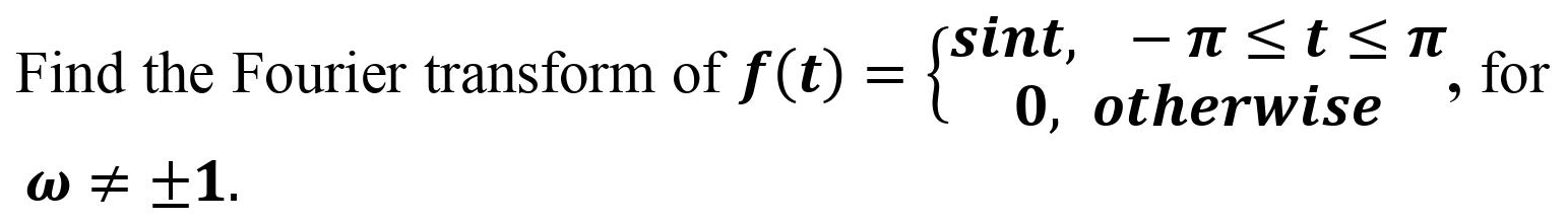 Solved for Find the Fourier transform of f(t) = sint, -1 | Chegg.com