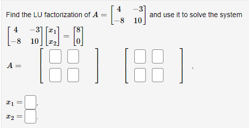 Solved Find the LU factorization of A=[4−8−310] and use it | Chegg.com