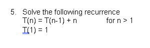 Solved 5. Solve the following recurrence T(n)=T(n−1)+nI(1)=1 | Chegg.com