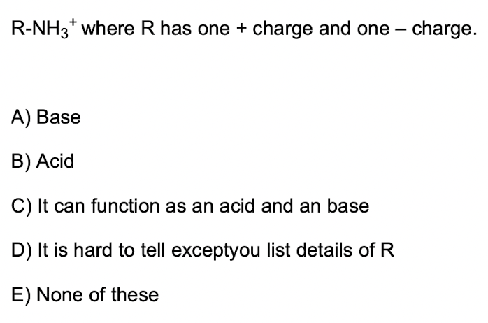 Solved R- NH3+where R has one + charge and one − charge. A) | Chegg.com