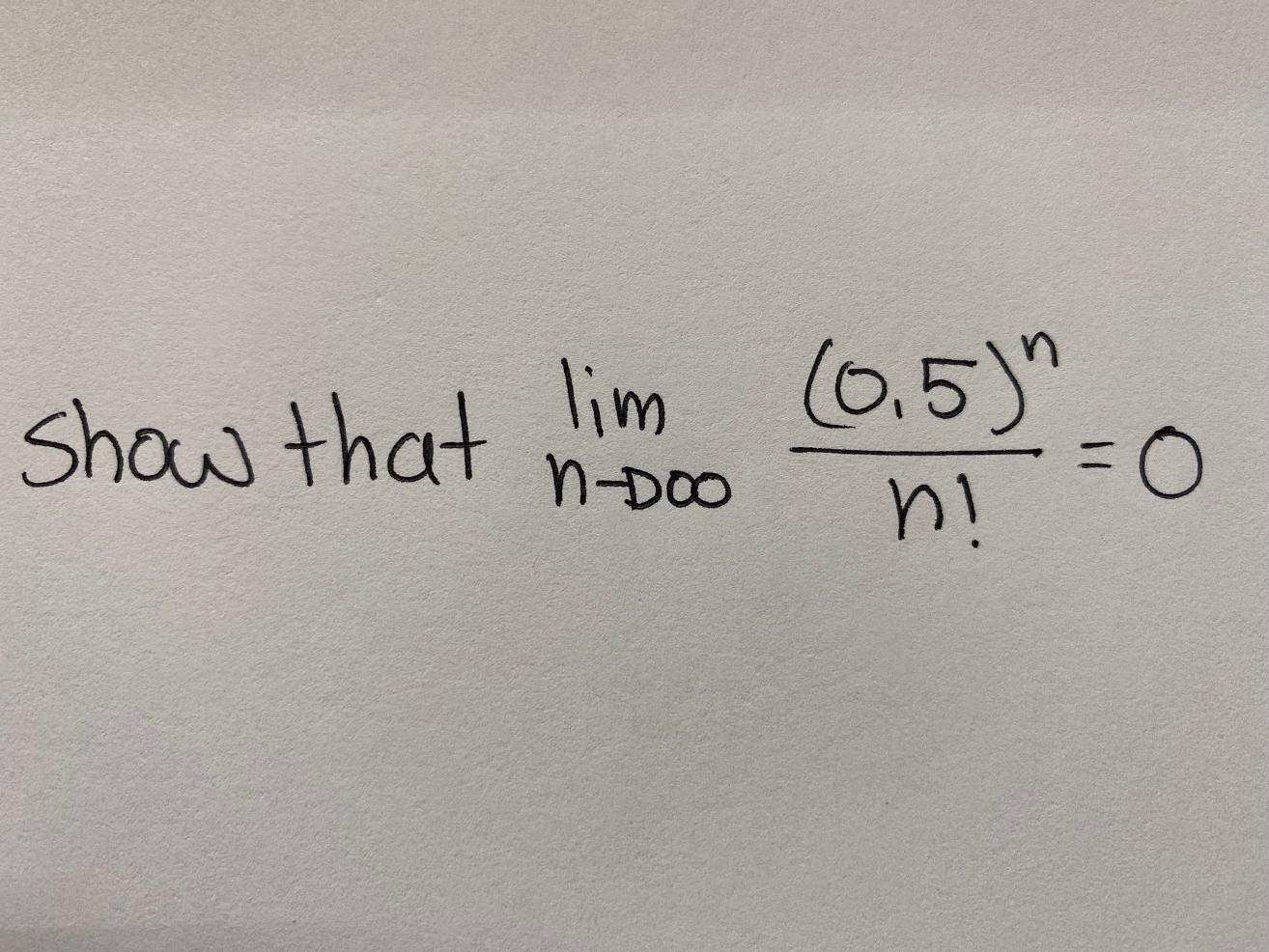 Solved Show that limn→∞n!(0,5)n=0 | Chegg.com