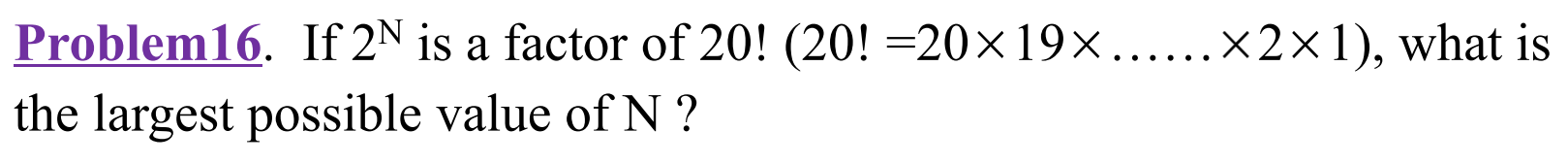 Solved Problem16. If 2N is a factor of 20! (20! =20% | Chegg.com