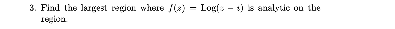 Solved 3. Find the largest region where f(z)=log(z−i) is | Chegg.com