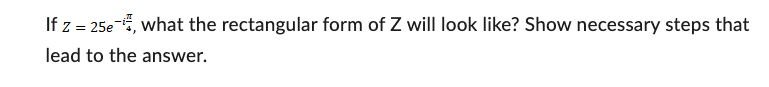 Solved If Z=25e−i4π, what the rectangular form of Z will | Chegg.com