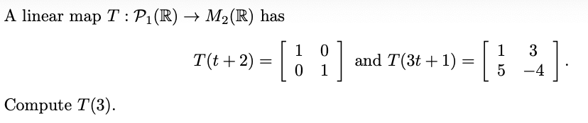 Solved A linear map T:P1(R)→M2(R) has T(t+2)=[1001] and | Chegg.com