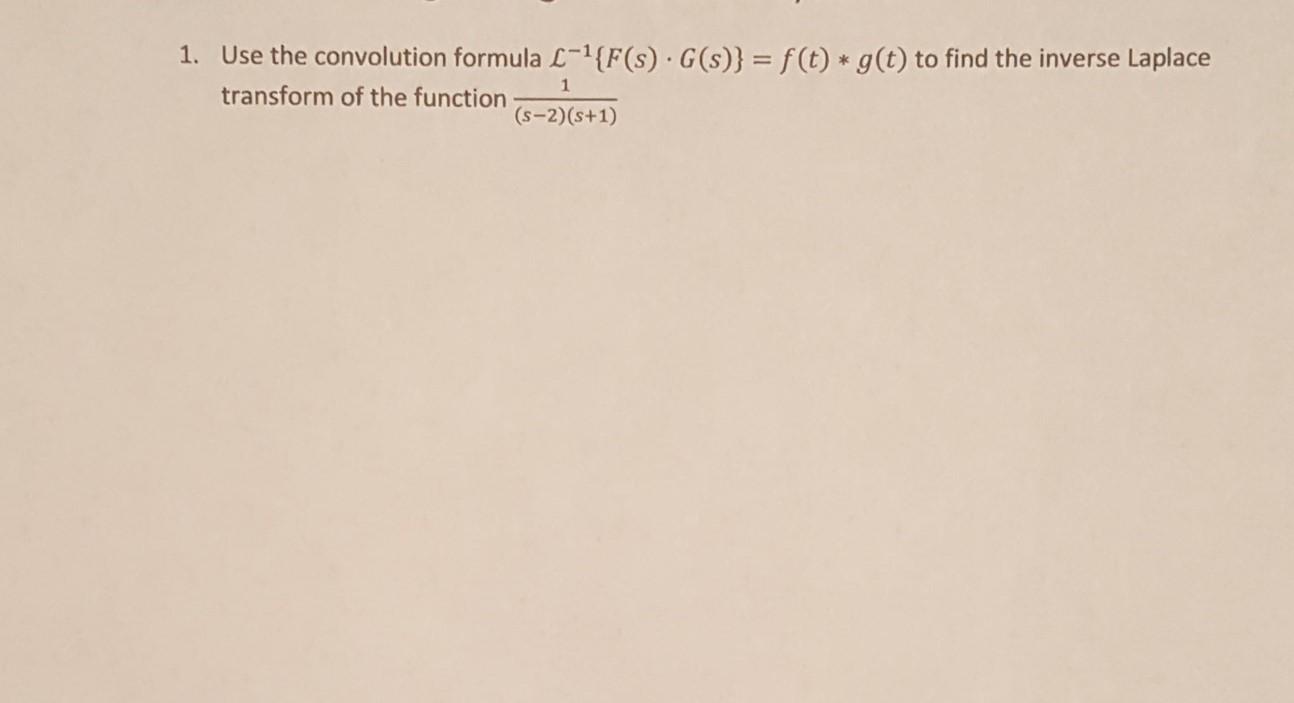Solved 1. Use the convolution formula L-{F(s).G(s)} = f(t) | Chegg.com