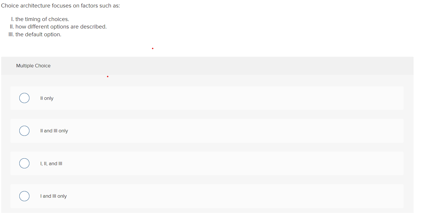 Solved Choice architecture focuses on factors such as: I. | Chegg.com