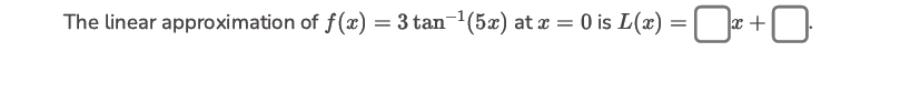 Solved The linear approximation of f(x)=3tan−1(5x) at x=0 is | Chegg.com