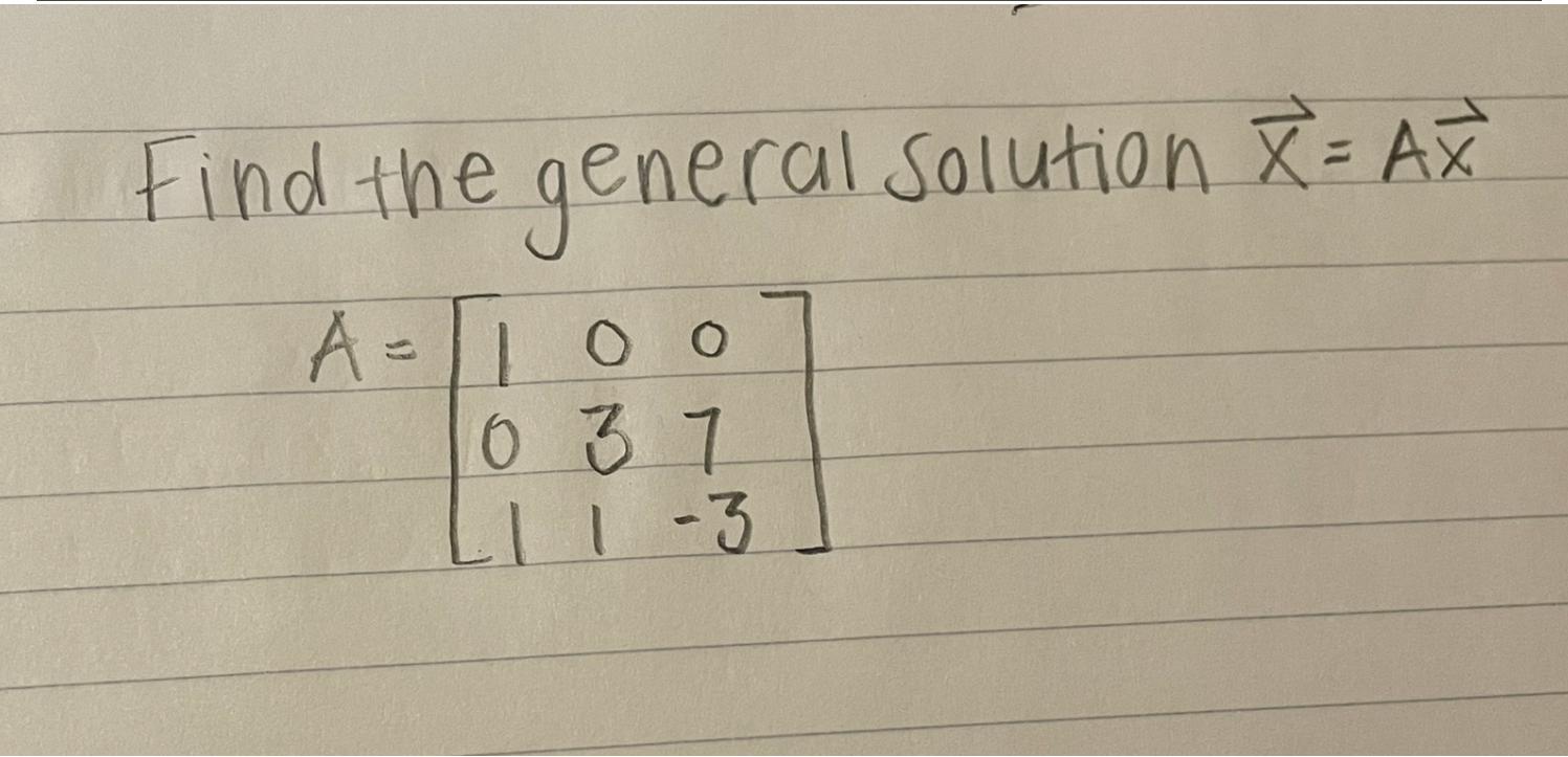Solved Find the general solution X= AX A=100 0 3 7 IT-3 | Chegg.com