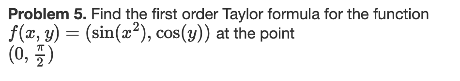 Solved Problem 5. Find the first order Taylor formula for | Chegg.com