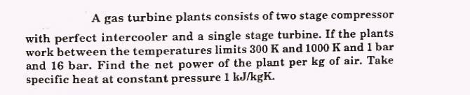 Solved A gas turbine plants consists of two stage compressor | Chegg.com
