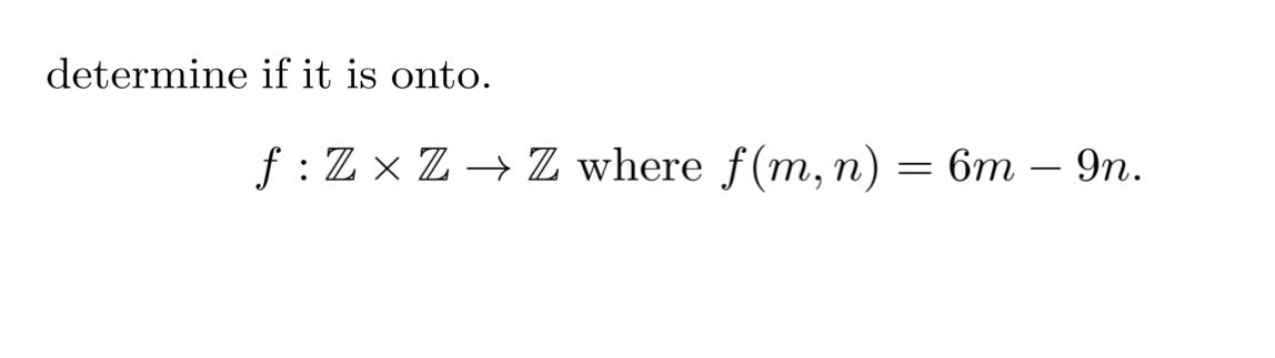 Solved determine if it is onto. f:Z×Z→Z where f(m,n)=6m−9n. | Chegg.com
