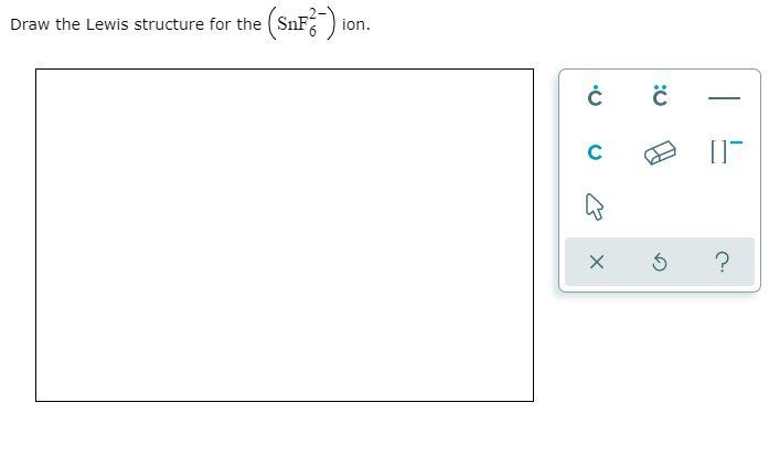 Solved Draw the Lewis structure for the SnF (SnF%) i ion. Ć | Chegg.com